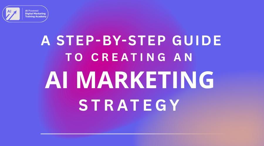 A Step-by-Step Guide to Creating an AI Marketing Strategy