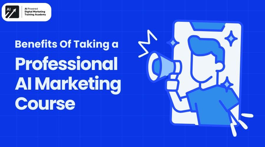 Benefits of Taking a Professional AI Marketing Course